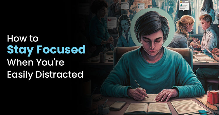 How to Stay Focused When You're Easily Distracted – Focus Elixir